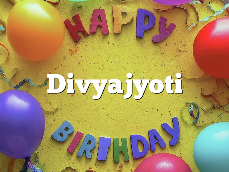 Happy Birthday Divyajyoti |Wishes/Quotes/Messages/Cake images|